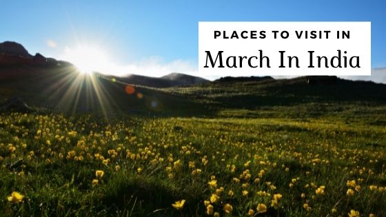 12 Best Places To Visit In March In India 2022 | Travel Character